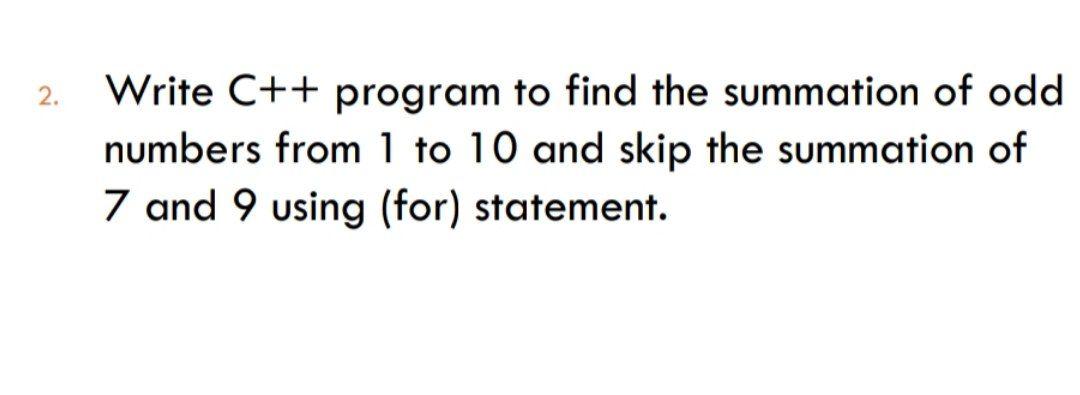 Solved 2. Write C++ program to find the summation of odd | Chegg.com