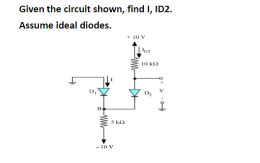 Solved Given the circuit shown, find I, ID2.Assume ideal | Chegg.com