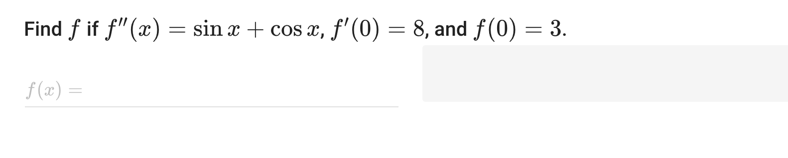 Solved Find f ﻿if f''(x)=sinx+cosx,f'(0)=8, ﻿and f(0)=3. | Chegg.com