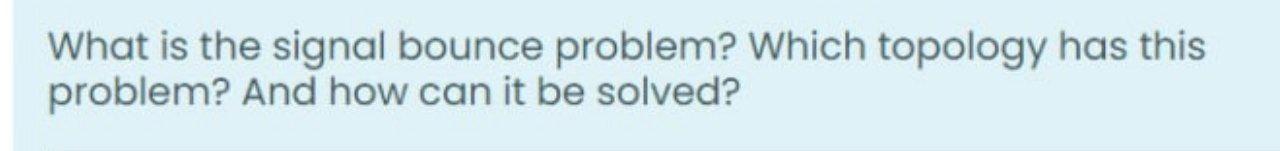 Solved What is the signal bounce problem? Which topology has | Chegg.com