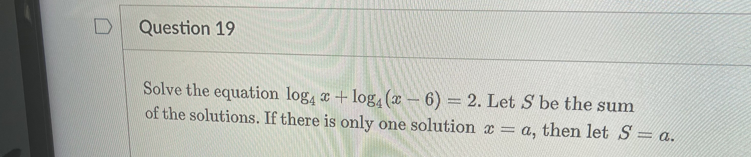 Solved Question 19Solve the equation log4x+log4(x-6)=2. ﻿Let | Chegg.com
