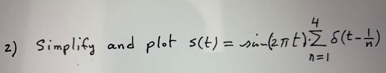 Solved 4 2) Simplify and plot s(t) = sin(kit) z 8(t-1/h) n=1 | Chegg.com