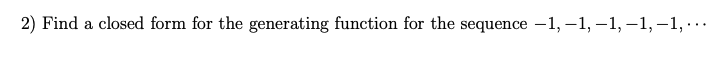 Solved 2) Find a closed form for the generating function for | Chegg.com