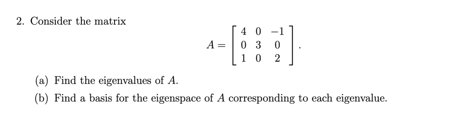 Solved 2. Consider the matrix A=⎣⎡401030−102⎦⎤ (a) Find the | Chegg.com