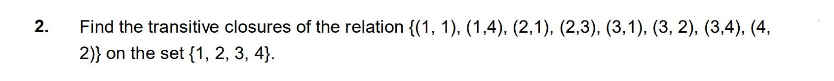 Solved 2. Find the transitive closures of the relation {(1, | Chegg.com