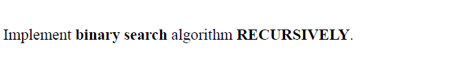 Solved Implement binary search algorithm RECURSIVELY. | Chegg.com Solved Implement binary search algorithm RECURSIVELY. | Chegg.com