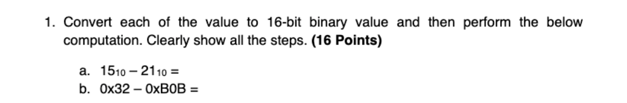 Solved 1. Convert each of the value to 16-bit binary value | Chegg.com