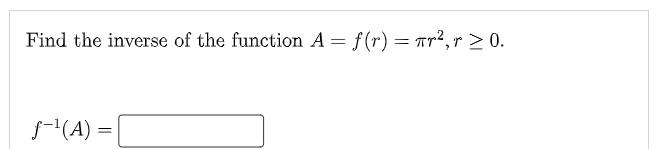 Solved Find the inverse of the function A=f(r)=πr2,r≥0. | Chegg.com