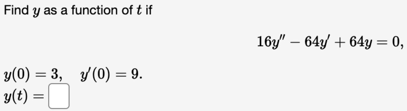 Solved Find y as a function of t if 16y" – 644 + 64y = 0, = | Chegg.com