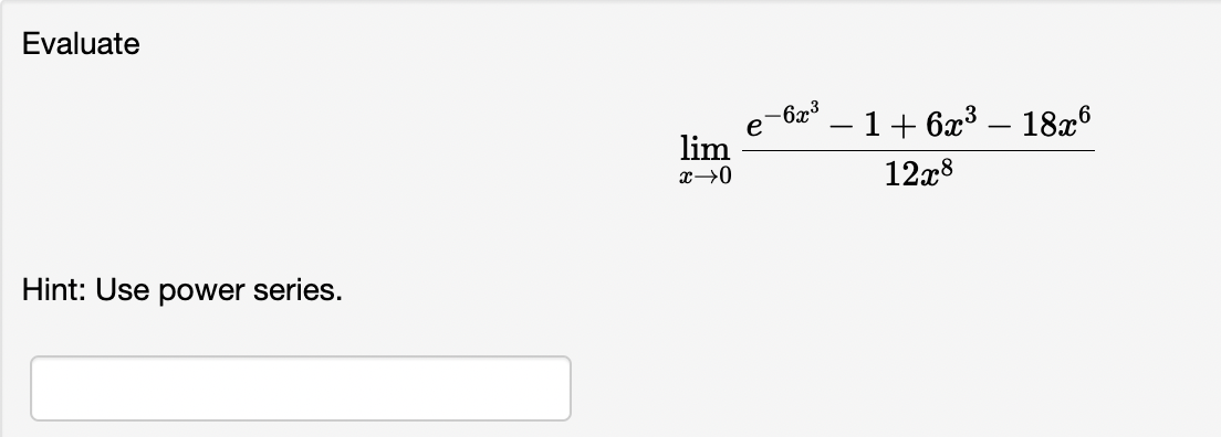 Solved Evaluate limx→012x8e−6x3−1+6x3−18x6 Hint: Use power | Chegg.com