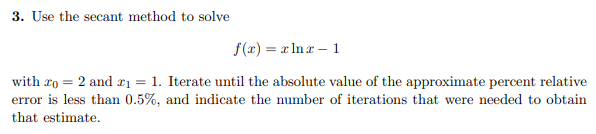 Solved 3. Use the secant method to solve f(x)=xlnx−1 with | Chegg.com