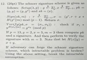 Solved 12. (20pt) The schnorr signature scheme is given as $ | Chegg.com