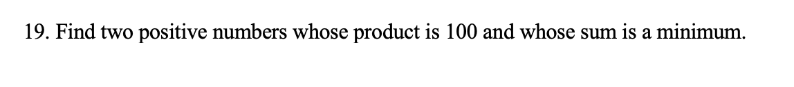 Solved 19. Find two positive numbers whose product is 100 | Chegg.com