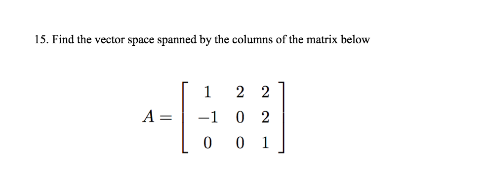 Solved 15. Find the vector space spanned by the columns of | Chegg.com