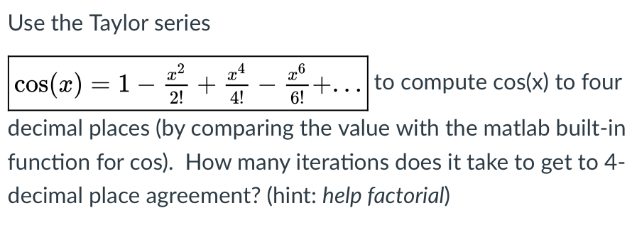 Solved Use the Taylor series cos(x)-1-to compute cos(x) to | Chegg.com