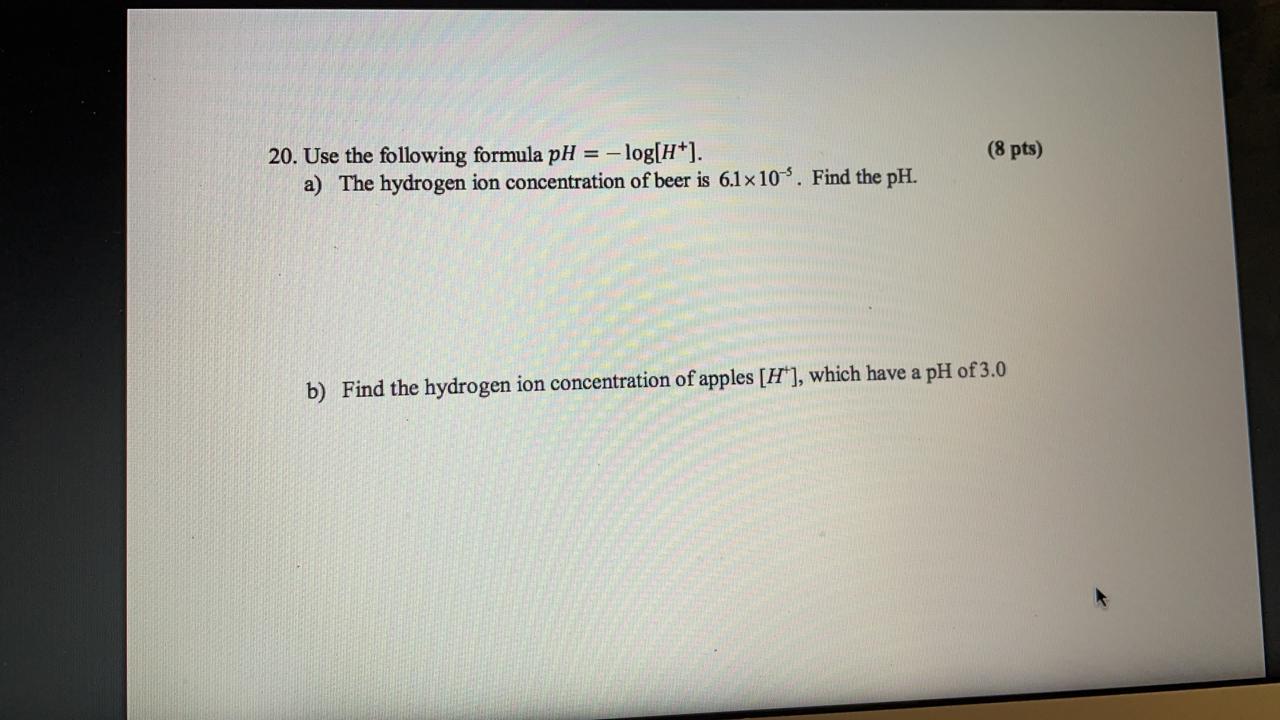 Solved (8 pts) 20. Use the following formula pH = -log[H+]. | Chegg.com