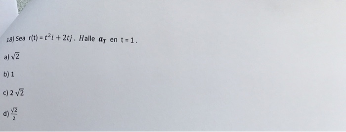 Solved 18) Sea r(t)- ti + 2tj. Halle ar en t1. a) V2 b) 1 c) | Chegg.com