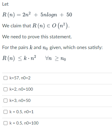 Solved Let R(n) = 2n2 + 5nlogn + 50 We claim that R(n) € 0 | Chegg.com
