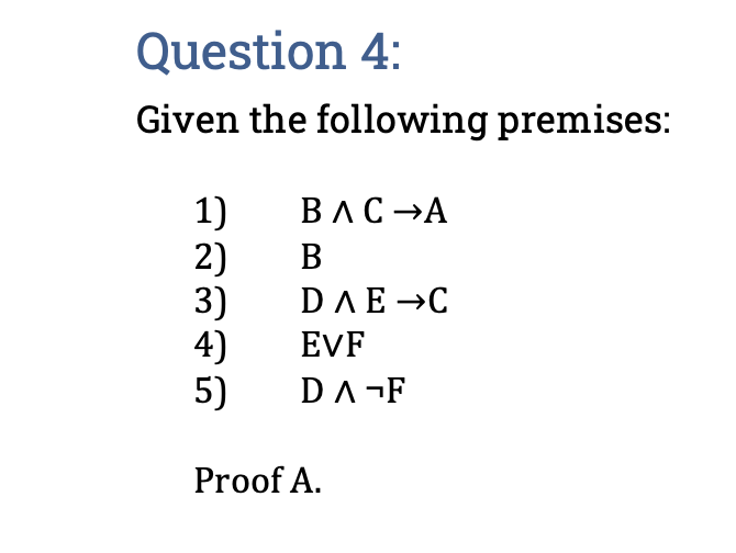 Solved Question 4: Given the following premises: Proof A. | Chegg.com