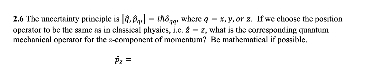 Solved 2.6 The uncertainty principle is [q^,p^q′]=iℏδqq′, | Chegg.com