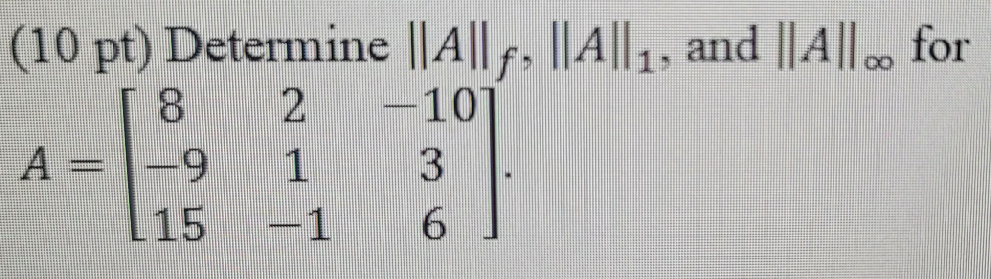 Solved (10 pt) Determine ∥A∥f,∥A∥1, and ∥A∥∞ for | Chegg.com