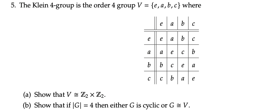 Solved 5. The Klein 4-group is the order 4 group V={e,a,b,c} | Chegg.com