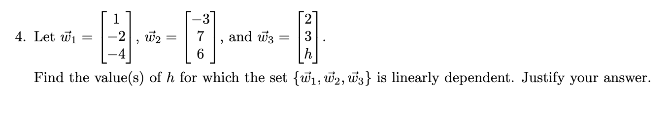 Solved 4. Let w1=⎣⎡1−2−4⎦⎤,w2=⎣⎡−376⎦⎤, and w3=⎣⎡23h⎦⎤. Find | Chegg.com