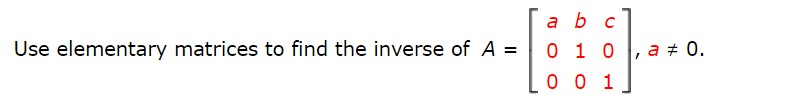 Solved [a b c] Use elementary matrices to find the inverse | Chegg.com