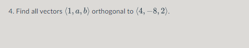 Solved 4. Find all vectors (1, a, b) orthogonal to (4, | Chegg.com