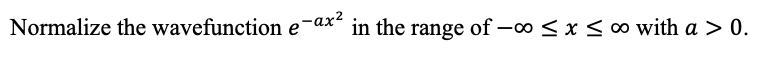 Solved Normalize the wavefunction e-ax2 in the range of - Sx | Chegg.com