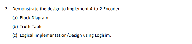 Solved 2. Demonstrate the design to implement 4-to-2 Encoder | Chegg.com
