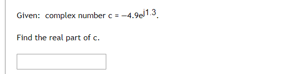 Solved Given: complex number c=−4.9ej1.3. Find the real part | Chegg.com