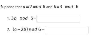 Solved Suppose that a =2 mod 6 and b=3 mod 6 1.3b mod 6= 2. | Chegg.com