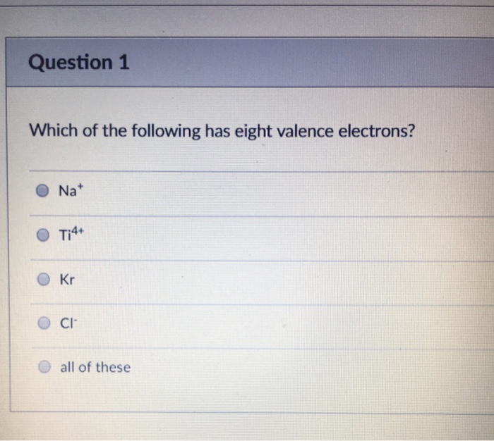 Solved Question 1 Which of the following has eight valence | Chegg.com