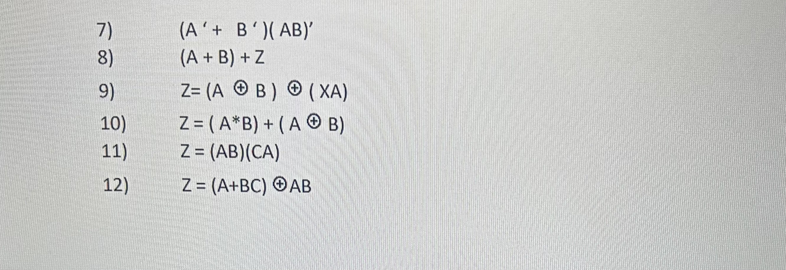 Solved 7) (A′+B′)(AB)′ 8) (A+B)+Z 9) Z=(A⊕B)⊕(XA) 10) | Chegg.com