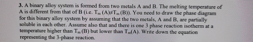 Solved 3. A binary alloy system is formed from two metals A | Chegg.com