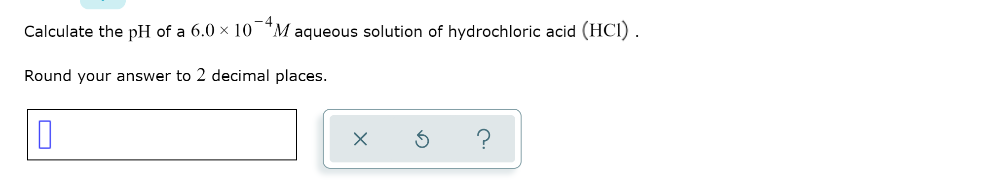 Solved Calculate the pH of a 6.0 x 10-4M aqueous solution of | Chegg.com
