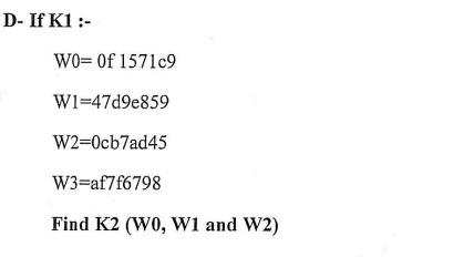 Solved D- If K1 :- W0=0f1571c9 W1=47 d9e859 W2=0cb7ad45 | Chegg.com