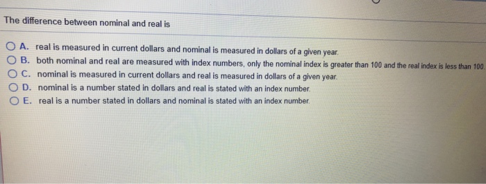 Solved The difference between nominal and real is 0 A. O B. | Chegg.com
