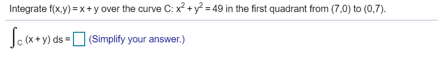 Solved Integrate f(x,y)= x + y over the curve C: x2 + y2 = | Chegg.com