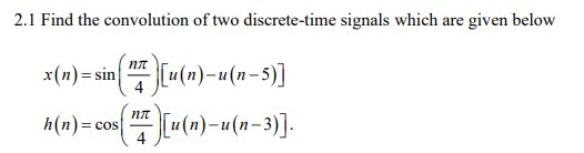 Solved 2.1 Find the convolution of two discrete-time signals | Chegg.com