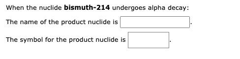 Solved When the nuclide bismuth-214 undergoes alpha decay: | Chegg.com