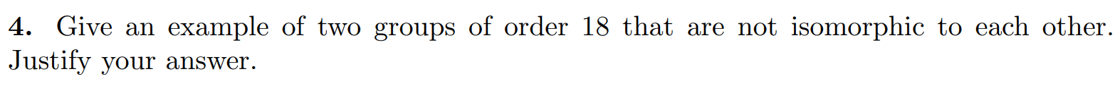Solved 4. Give an example of two groups of order 18 that are | Chegg.com