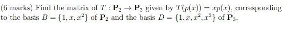 Solved ( 6 marks) Find the matrix of T:P2→P3 given by | Chegg.com