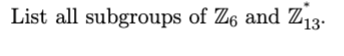 Solved List all subgroups of Z6 and Z13- | Chegg.com