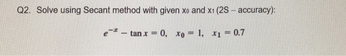 Solved Q2. Solve using Secant method with given xo and x1 | Chegg.com