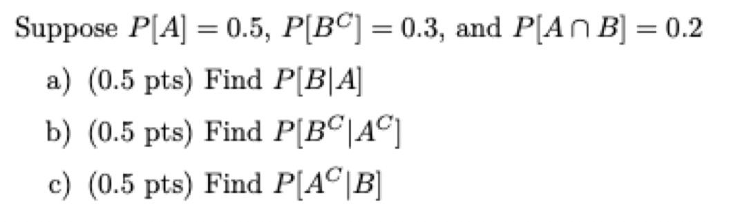 Solved Suppose P[A]=0.5,P[BC]=0.3, and P[A∩B]=0.2 a) (0.5 | Chegg.com