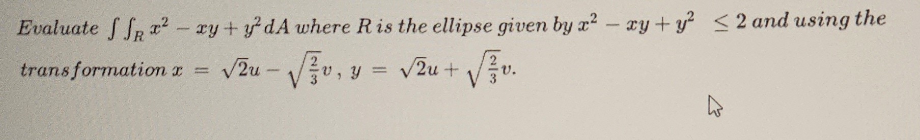 Solved Evaluate ∬Rx2−xy+y2dA where R is the ellipse given by | Chegg.com
