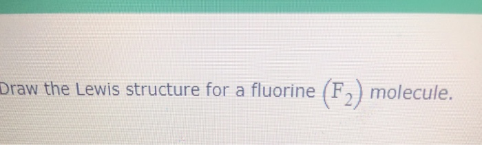 Solved braw the Lewis structure for a fluorine (F2) | Chegg.com
