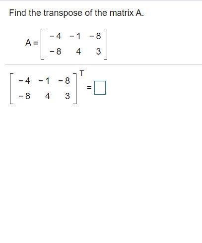 Solved Find the transpose of the matrix A. -4 -1 8 A= -8 4 4 | Chegg.com